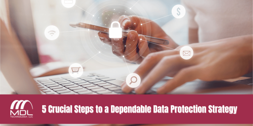 5 Crucial Steps to a Dependable Data Protection Strategy - MDL Technology